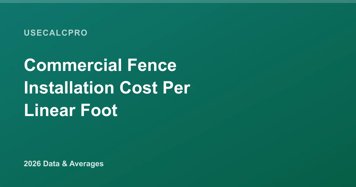 Commercial Fence Installation Cost Per Linear Foot (2026) | UseCalcPro
