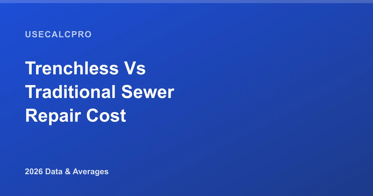Trenchless vs. Traditional Sewer Repair Cost Comparison (2026) | UseCalcPro